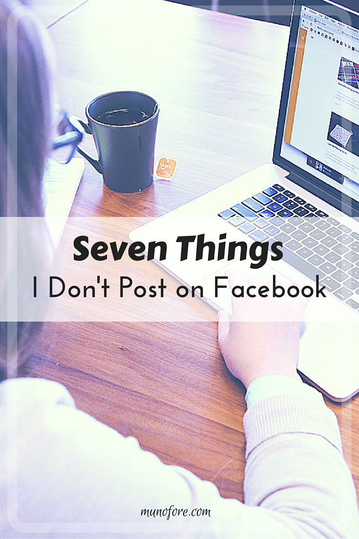 Seven Things I Don't Post on Facebook #sorrynotsorry - Munofore